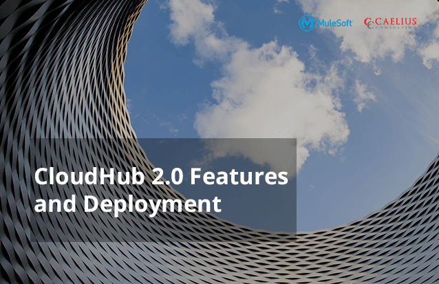 CloudHub 2.0 Features and Deployment - Caelius Consulting