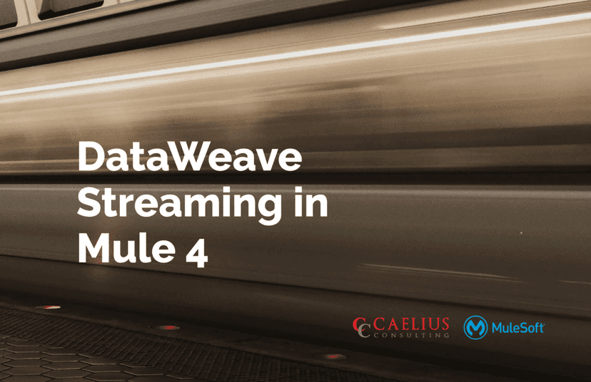 DataWeave Streaming in Mule 4 - Caelius Consulting